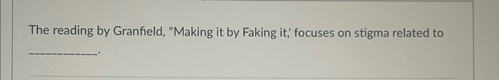 The reading by Granfield, "Making it by Faking it,' | Chegg.com