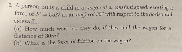 Solved 2. A person pulls a child in a wagon at a constant | Chegg.com