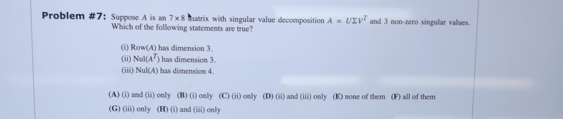 Solved Problem \#7: Suppose A is an 7×8 atrix with singular | Chegg.com Solved Problem \#7: Suppose A is an 7×8 atrix with singular | Chegg.com