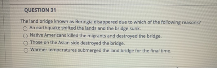QUESTION 31 The land bridge known as Beringia | Chegg.com