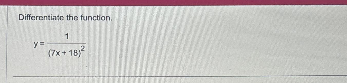 Solved Differentiate the function.y=1(7x+18)2 | Chegg.com
