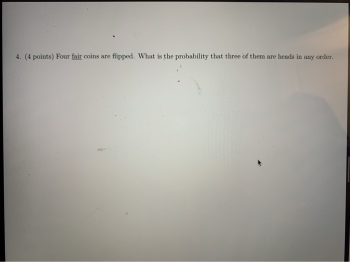 Solved 4. (4 points) Four fair coins are flipped. What is | Chegg.com