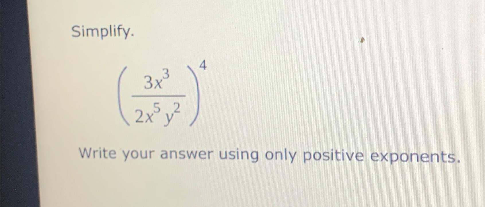 Solved Simplify.(3x32x5y2)4Write your answer using only | Chegg.com