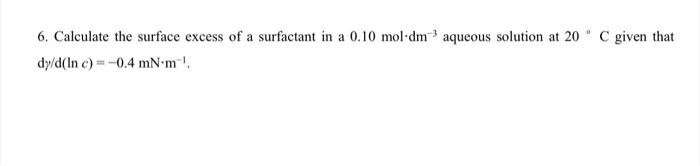 Solved 6. Calculate the surface excess of a surfactant in a | Chegg.com