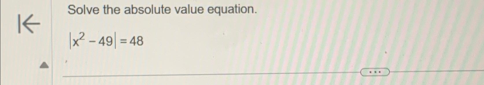 Solved Solve the absolute value equation.|x2-49|=48 | Chegg.com