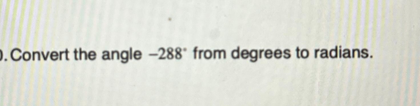 Solved Convert the angle -288° ﻿from degrees to radians. | Chegg.com