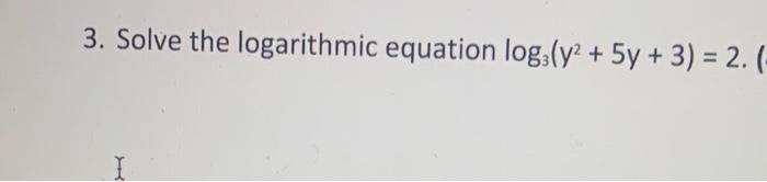 Solved 3. Solve the logarithmic equation log3(y2+5y+3)=2. | Chegg.com
