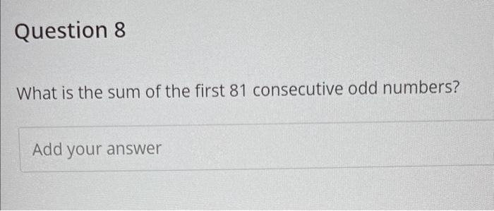 Solved what is the sum of tbe first 81 consecutive odd | Chegg.com