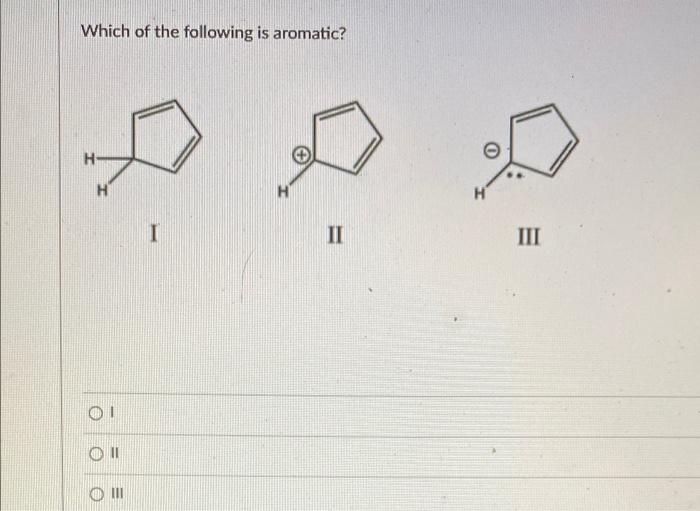 Solved Which of the following is aromatic? H H H H I II III | Chegg.com