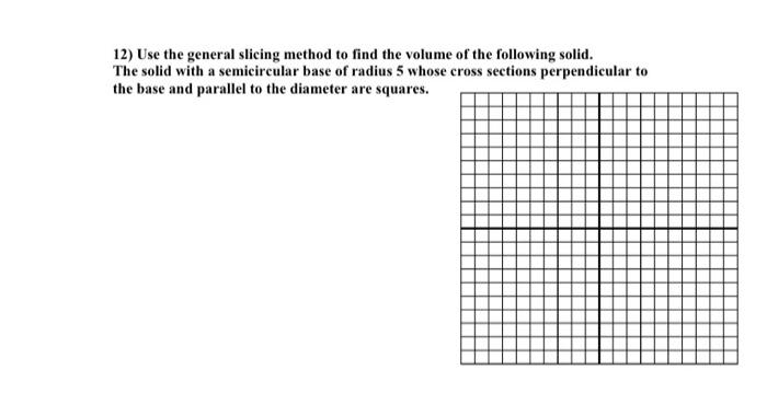 Solved 12) Use the general slicing method to find the volume | Chegg.com