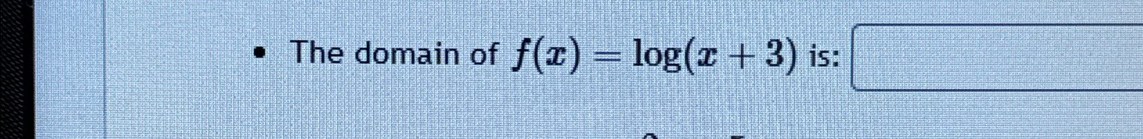 Solved The domain of f(x)=log(x+3) ﻿is: | Chegg.com