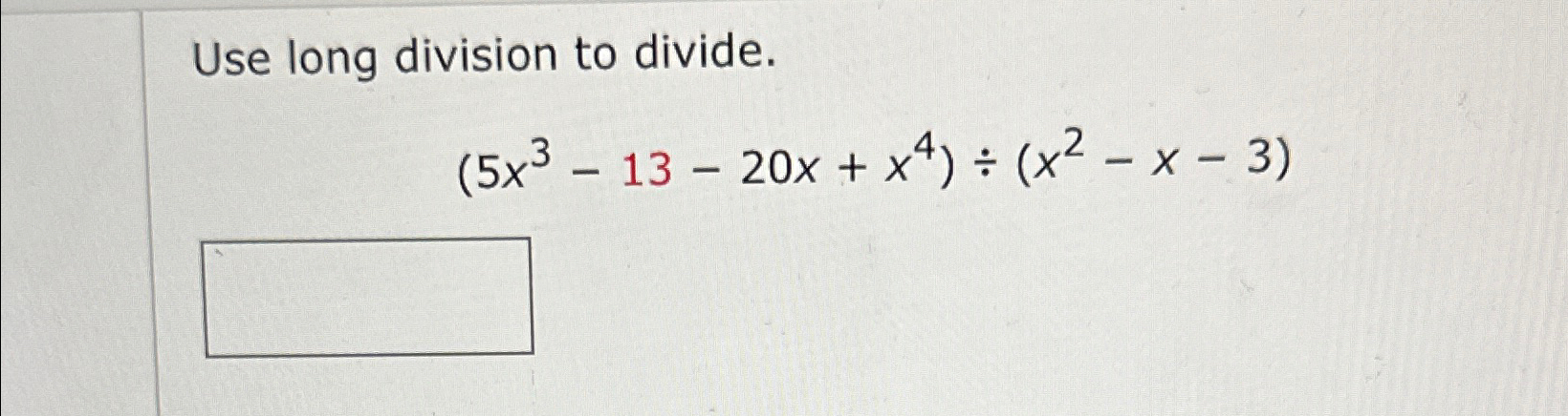 Solved Use long division to divide.(5x3-13-20x+x4)÷(x2-x-3) | Chegg.com