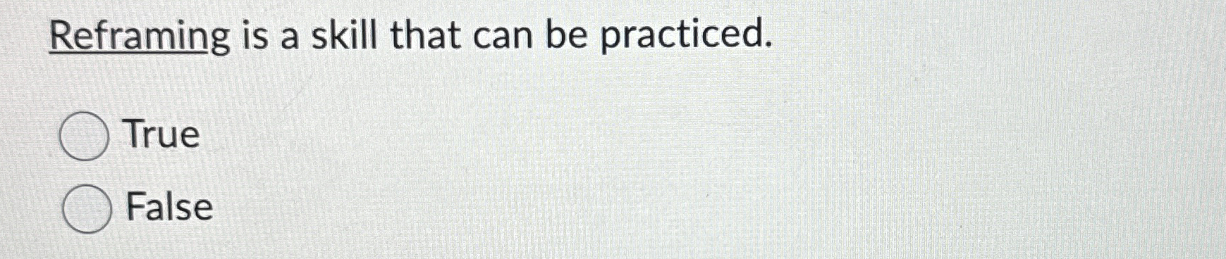Solved Reframing is a skill that can be practiced.TrueFalse | Chegg.com
