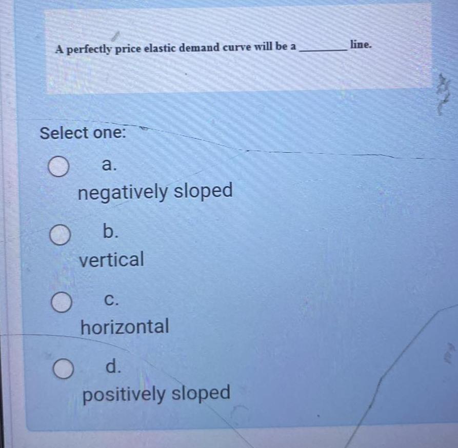 Solved A perfectly price elastic demand curve will be | Chegg.com