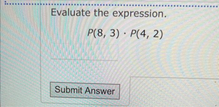 Solved Evaluate the expression. P(8,3)⋅P(4,2) | Chegg.com
