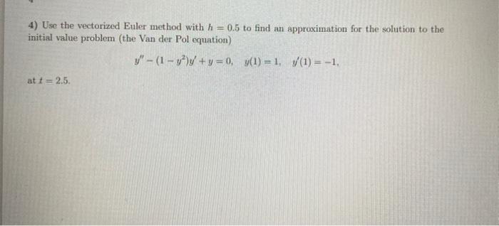 Solved 4) Use the vectorized Euler method with h = 0.5 to | Chegg.com