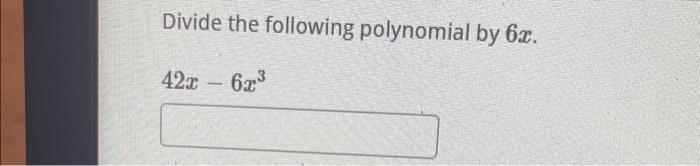 Solved Divide the following polynomial by 6x. 42x−6x3 | Chegg.com