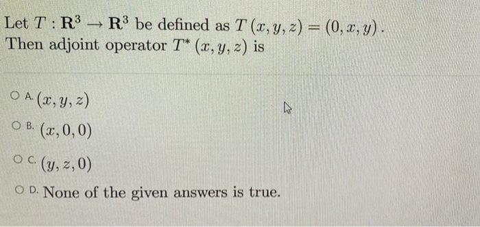 Solved Let T:R3→R3 be defined as T(x,y,z)=(0,x,y). Then | Chegg.com