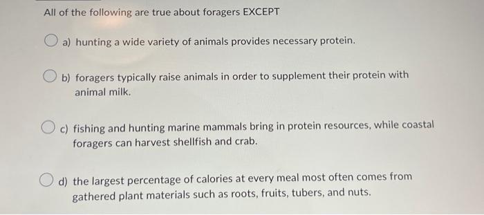 All of the following are true about foragers EXCEPT | Chegg.com