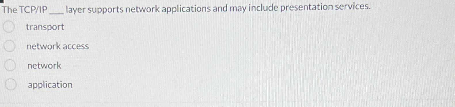 Solved The TCP/IP layer supports network applications and | Chegg.com