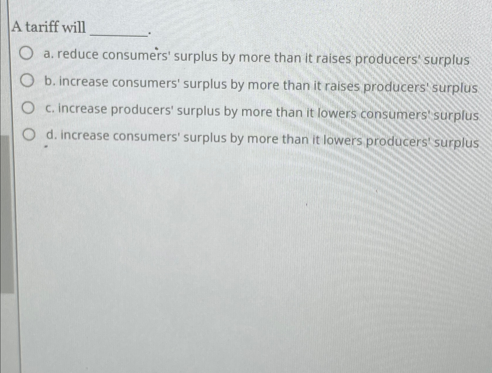 Solved A tariff willa. ﻿reduce consumers' surplus by more | Chegg.com