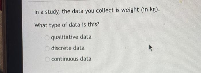 Solved In a study, the data you collect is weight (in kg ). | Chegg.com