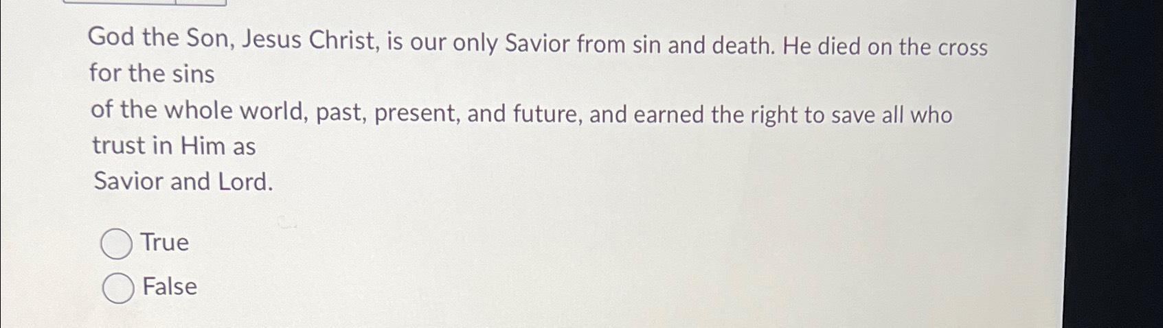 Solved God the Son, Jesus Christ, is our only Savior from | Chegg.com
