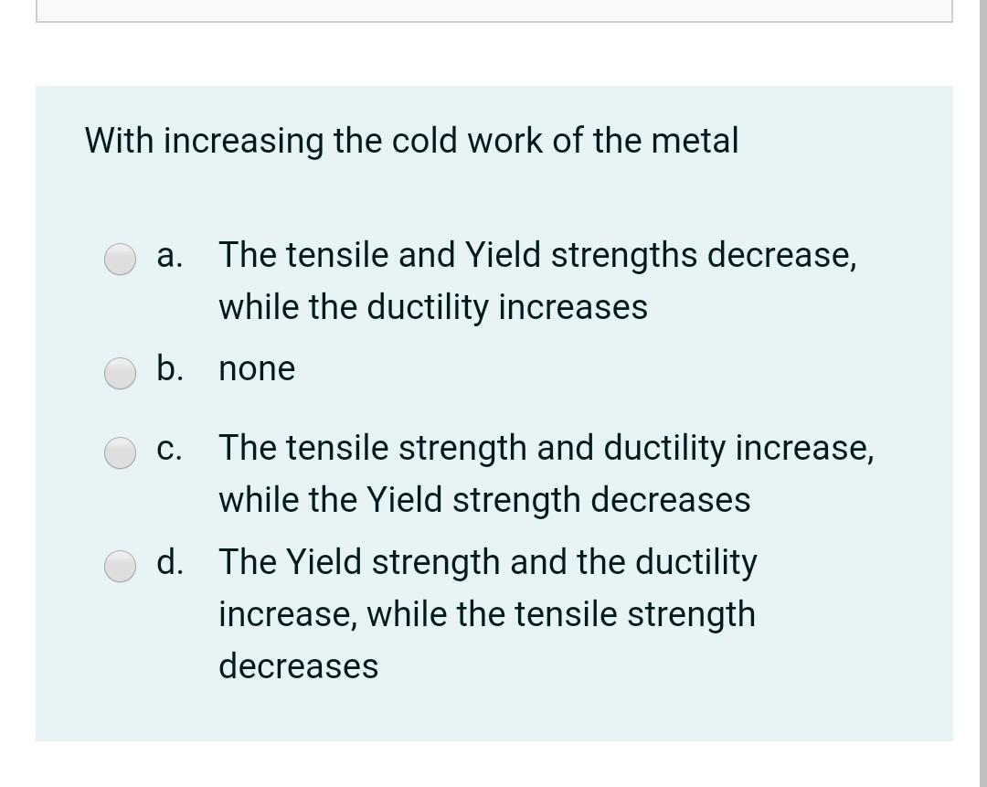 Solved With increasing the cold work of the metal The | Chegg.com