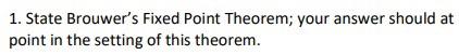 Solved 1. State Brouwer's Fixed Point Theorem; your answer | Chegg.com