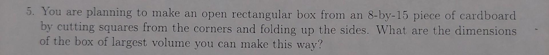 Solved 5. You are planning to make an open rectangular box | Chegg.com