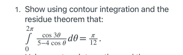 Solved 1. Show using contour integration and the residue | Chegg.com