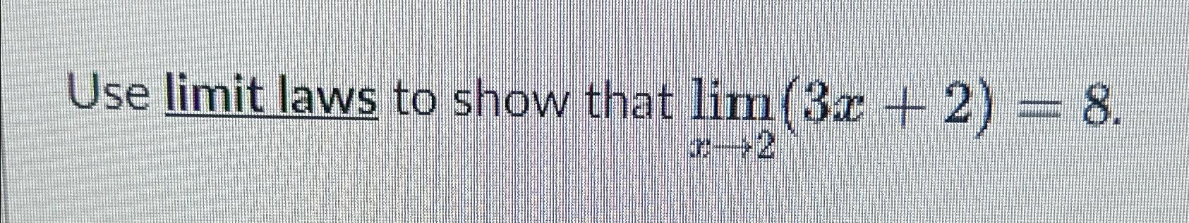 Solved Use limit laws to show that limx→2(3x+2)=8. | Chegg.com