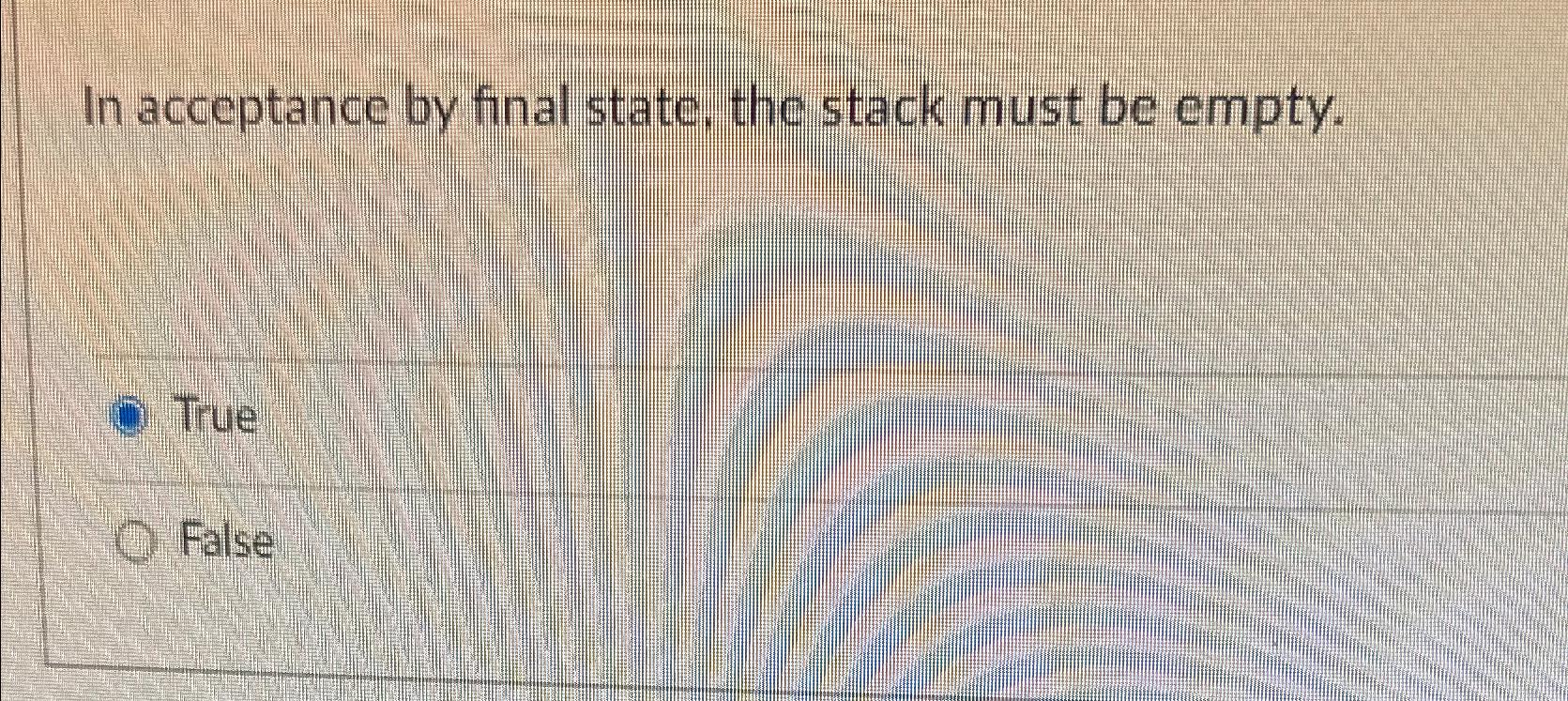 Solved In acceptance by final state, the stack must be | Chegg.com