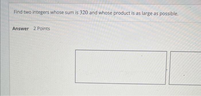 Solved Find two integers whose sum is 320 and whose product | Chegg.com