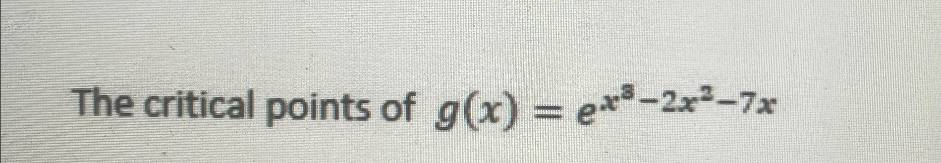 Solved The critical points of g(x)=ex3-2x2-7x | Chegg.com