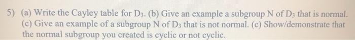 Solved 5) (a) Write the Cayley table for D3. (b) Give an | Chegg.com