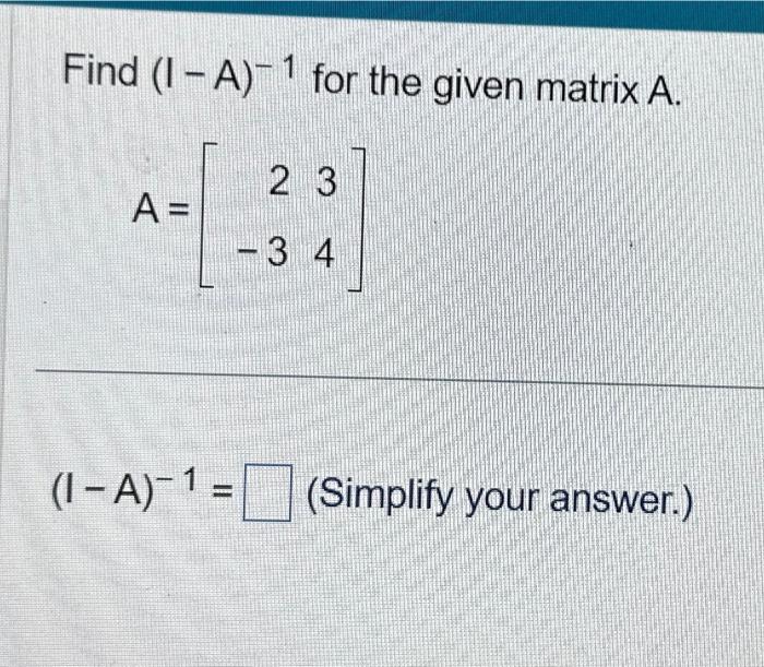 Solved Find (I−A)−1 for the given matrix A. A=[2−334] | Chegg.com