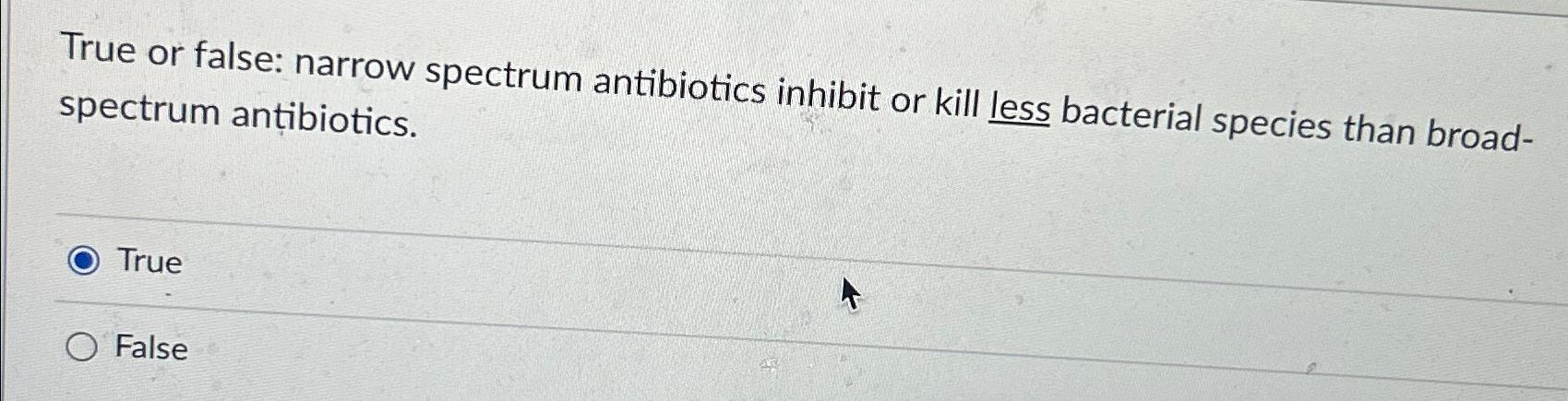 Solved True or false: narrow spectrum antibiotics inhibit or | Chegg.com