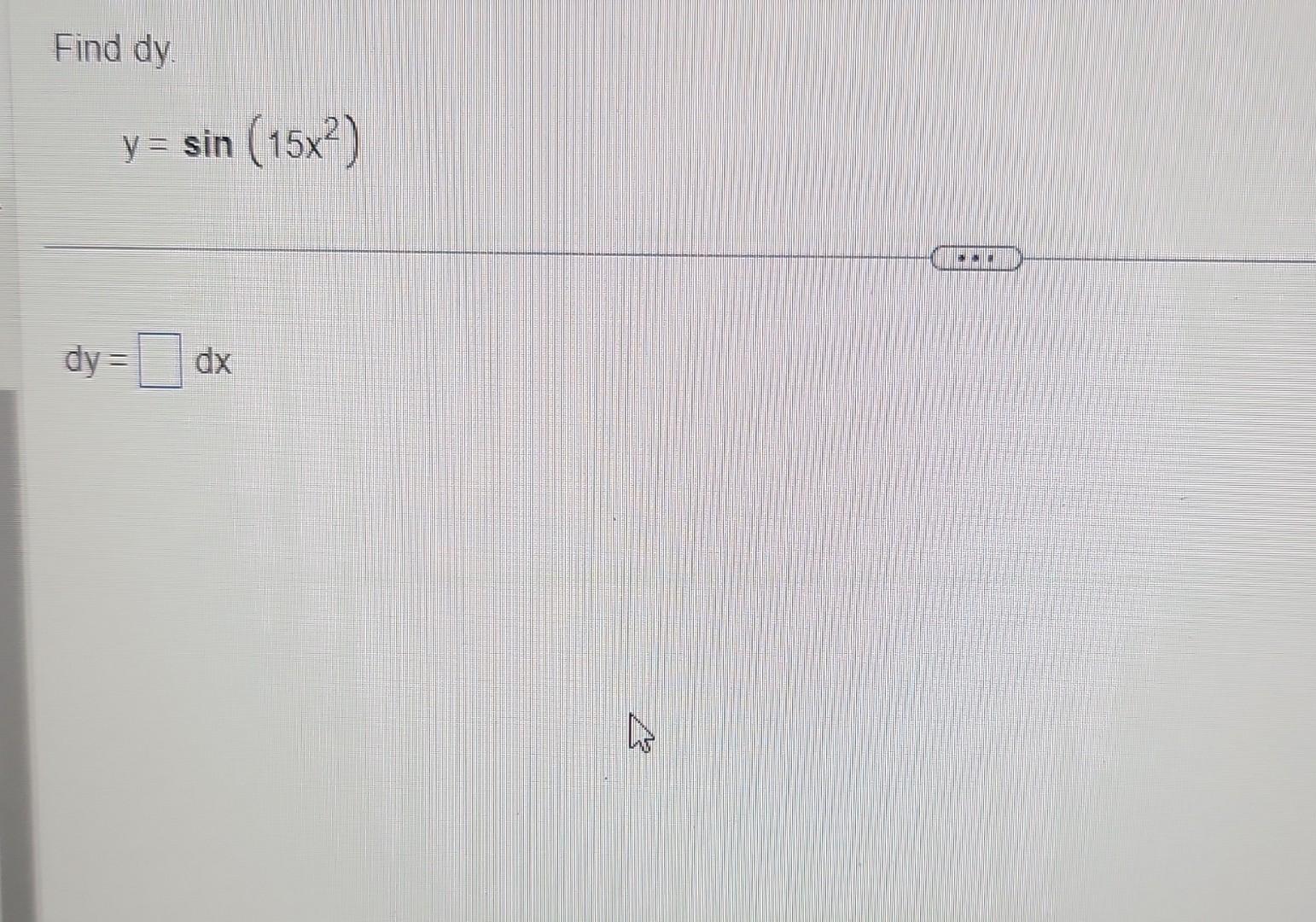 Solved Find dy. y=sin(15x2) dy=dx | Chegg.com