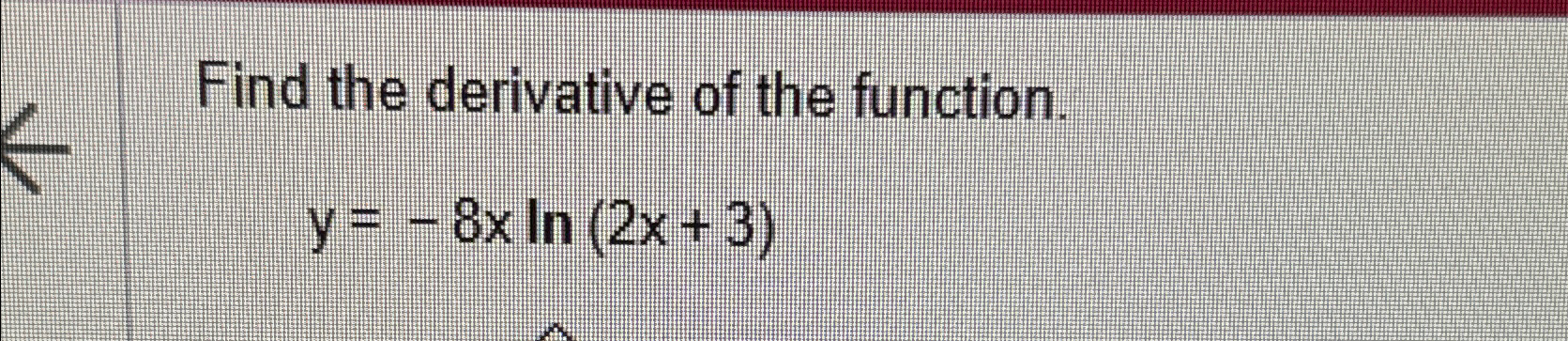Solved Find the derivative of the function.y=-8xln(2x+3) | Chegg.com