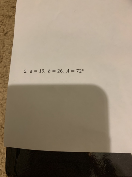 Solved 5. a = 19, b = 26, A = 72° | Chegg.com