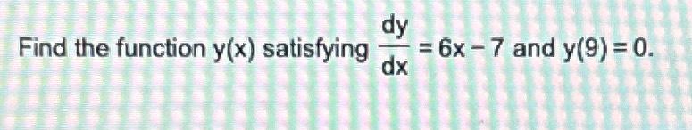 Solved Find the function y(x) ﻿satisfying dydx=6x-7 ﻿and | Chegg.com