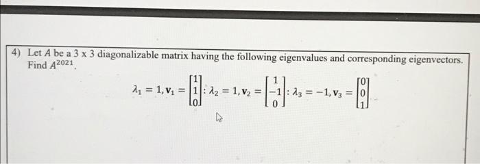 Solved 4) Let A be a 3 x 3 diagonalizable matrix having the | Chegg.com
