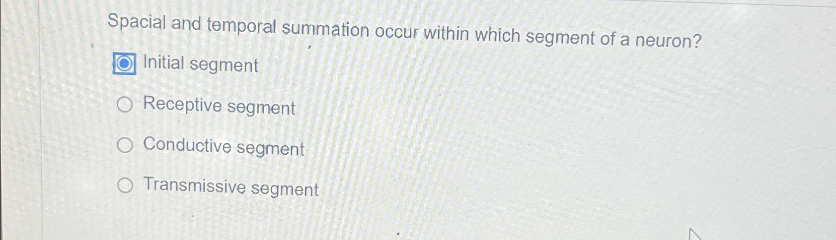 Solved Spacial and temporal summation occur within which | Chegg.com