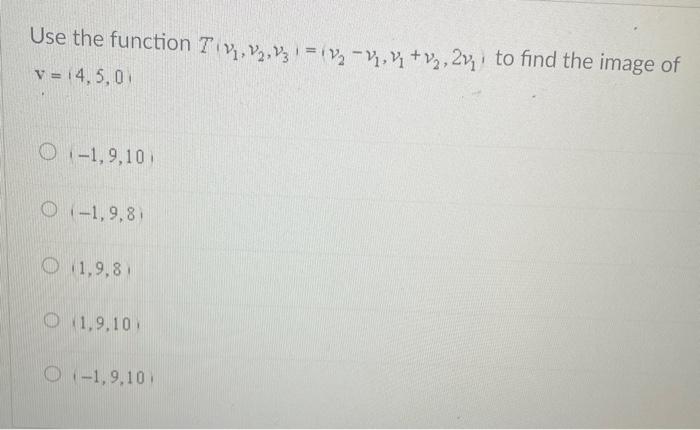 Solved Use the function T(v1,v2,v3)=(v2−v1,v1+v2,2v1) to | Chegg.com