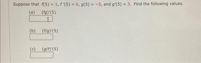 Solved Suppose that f(5)=1,f′(5)=6,g(5)=−5, and g′(5)=3. | Chegg.com