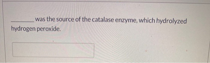 Solved was the source of the catalase enzyme, which | Chegg.com
