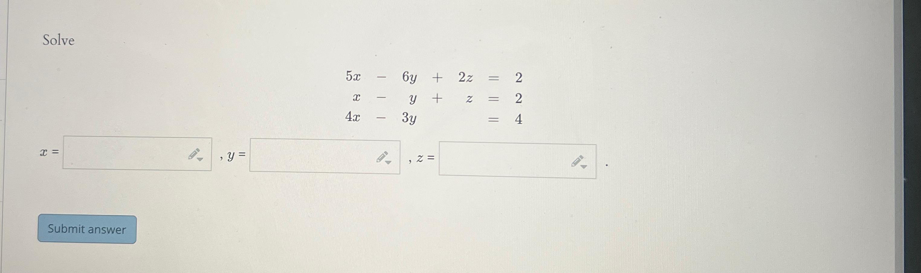 Solved Solve5x-6y+2z=2x-y+z=24x-3y=4x=,y=,z | Chegg.com