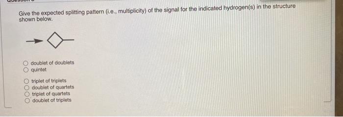 Solved Give the expected splitting pattern (i.e., | Chegg.com