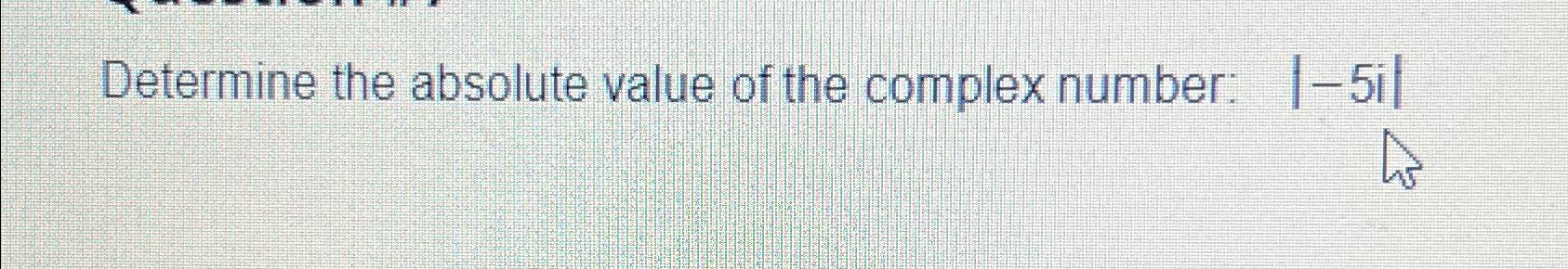 Solved Determine the absolute value of the complex number: | Chegg.com